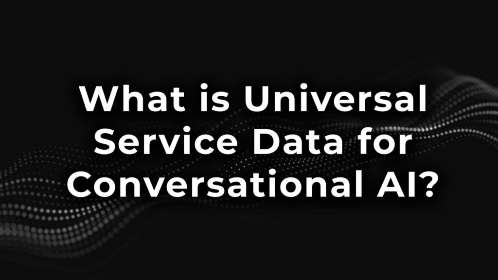 Everything About Universal Service Data for Conversational AI